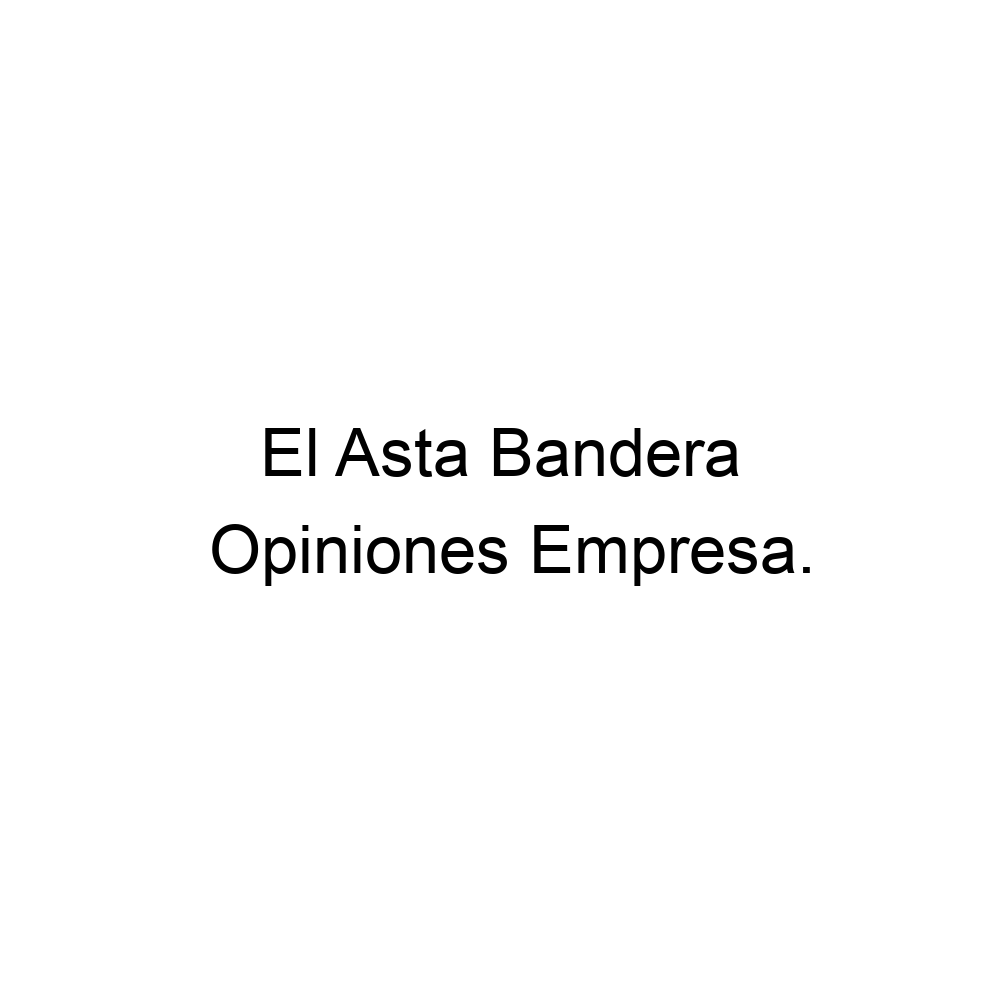 Opiniones El Asta Bandera,